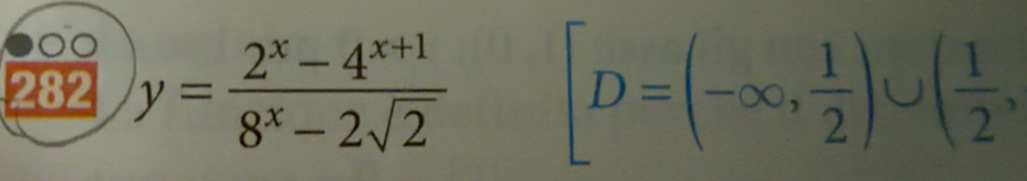 Risolto:00 282 y= (2^x-4^(x+1))/8^x-2sqrt(2) [D=(-∈fty , 1/2 )∪ ( 1/2