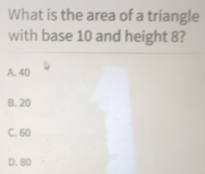 Solved: What is the area of a triangle with base 10 and height 8? A. 40 ...
