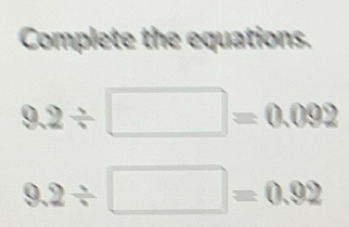 Solved: Complete the equations. 9.2/ =0.092 9.2/ =0.92 [Math]