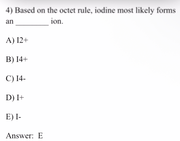 Solved: Based on the octet rule, iodine most likely forms _ an ion. A ...