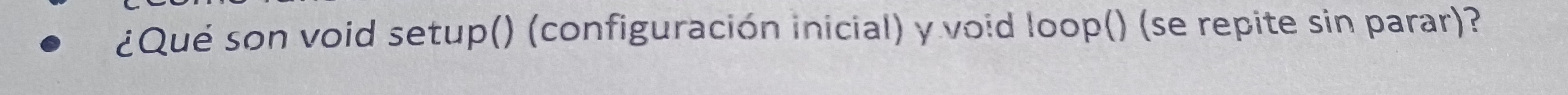 Resuelto:¿Qué son void setup() (configuración inicial) y void loop() (se repite sin parar)?