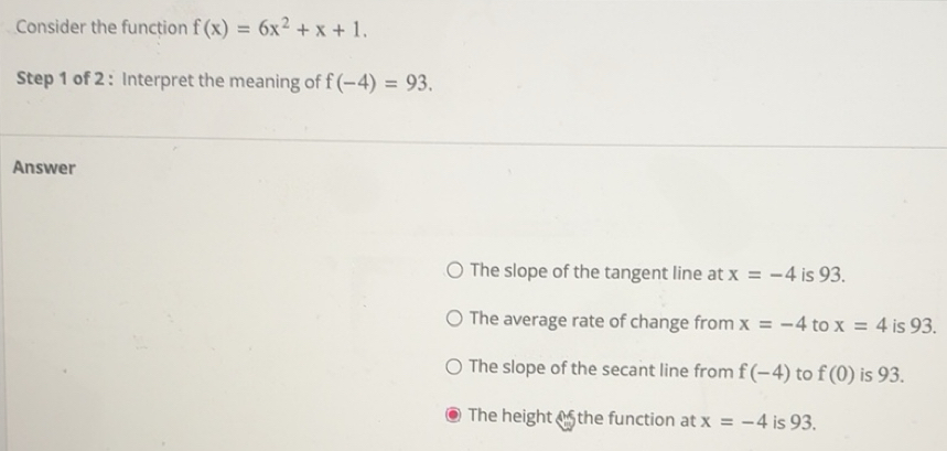 Solved: Consider the function f(x)=6x^2+x+1. Step 1 of 2 : Interpret the meaning of f(-4)=93. An ...