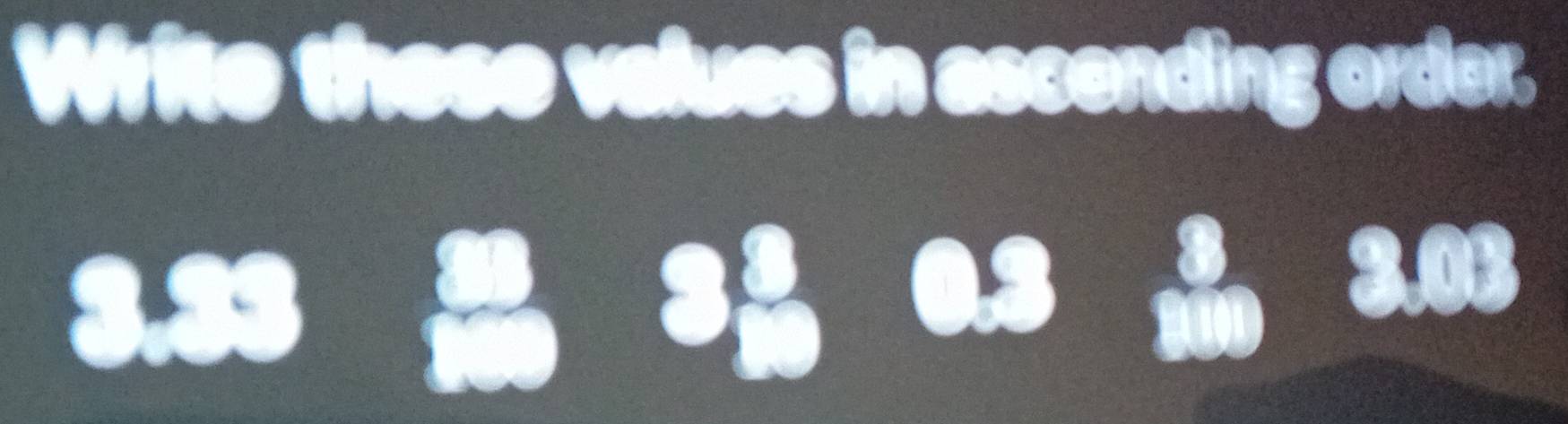 Solved: Write these values in ascending order, 3.33 ： 0.3 s 3.0B [Math]