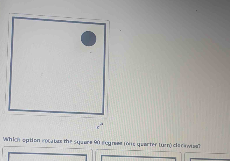 Solved: Which option rotates the square 90 degrees (one quarter turn ...