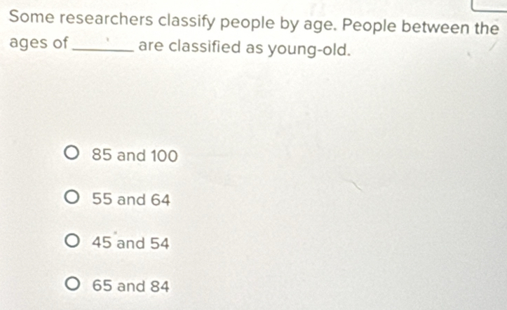 Solved: Some researchers classify people by age. People between the ...