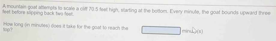 Solved: A mountain goat attempts to scale a cliff 70.5 feet high ...