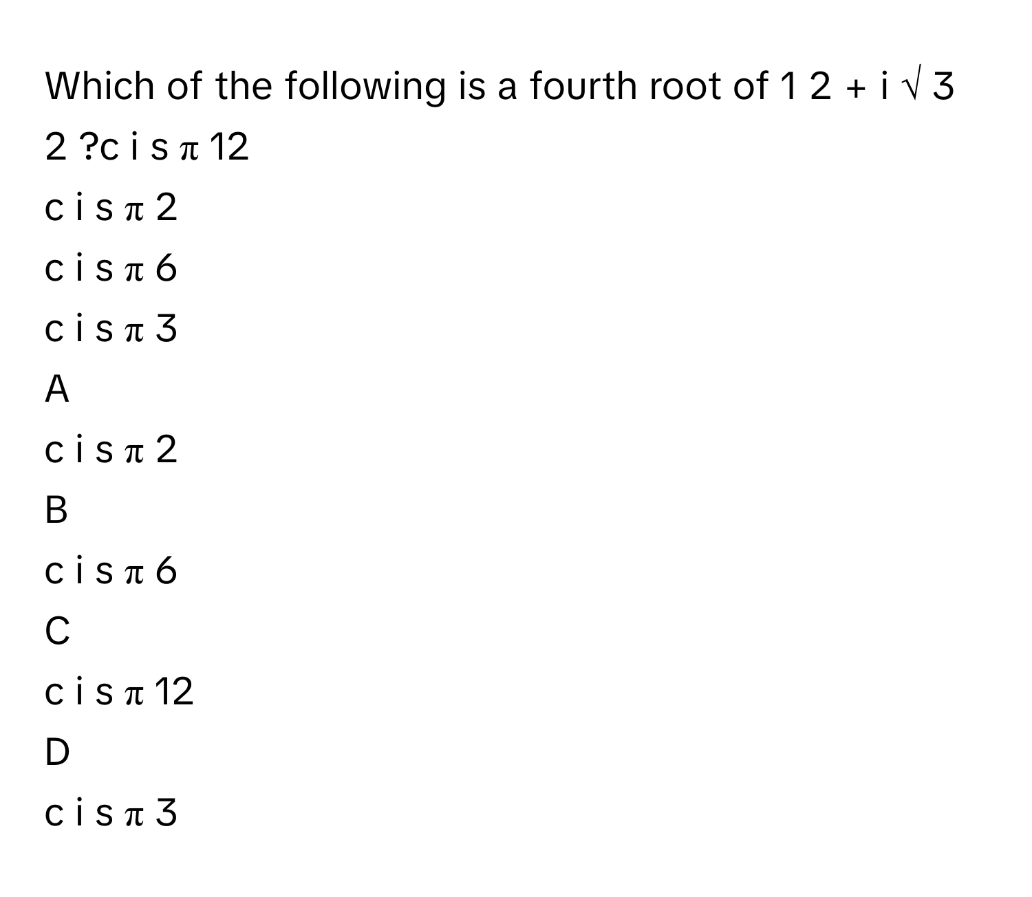 Solved: Which of the following is a fourth root of 1 2 + i √ 3 2 ?c [Math]