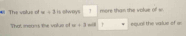 # The value of w+3 is always ? more than the value of w. That means the ...