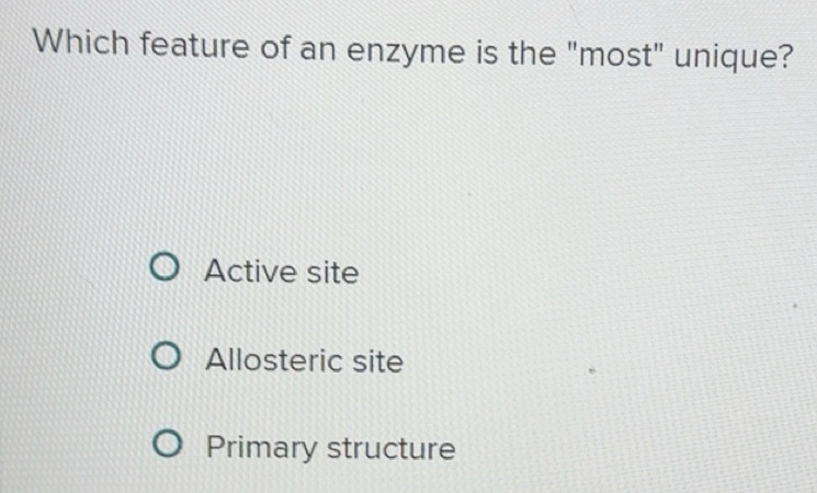 Solved: Which feature of an enzyme is the "most" unique? Active site ...