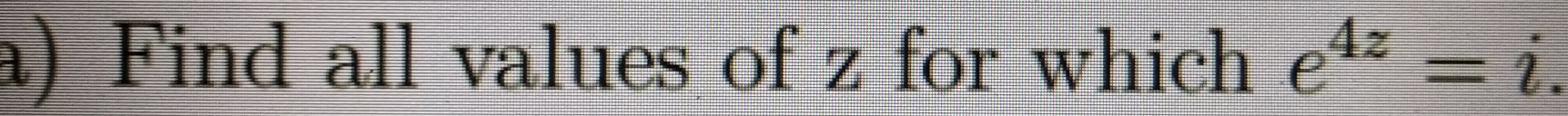 Solved: Find all values of z for which e^(4z)=i. [Calculus]