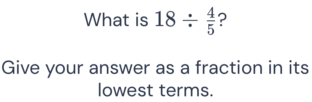 Solved: What is 18/ 4/5 ? Give your answer as a fraction in its lowest ...