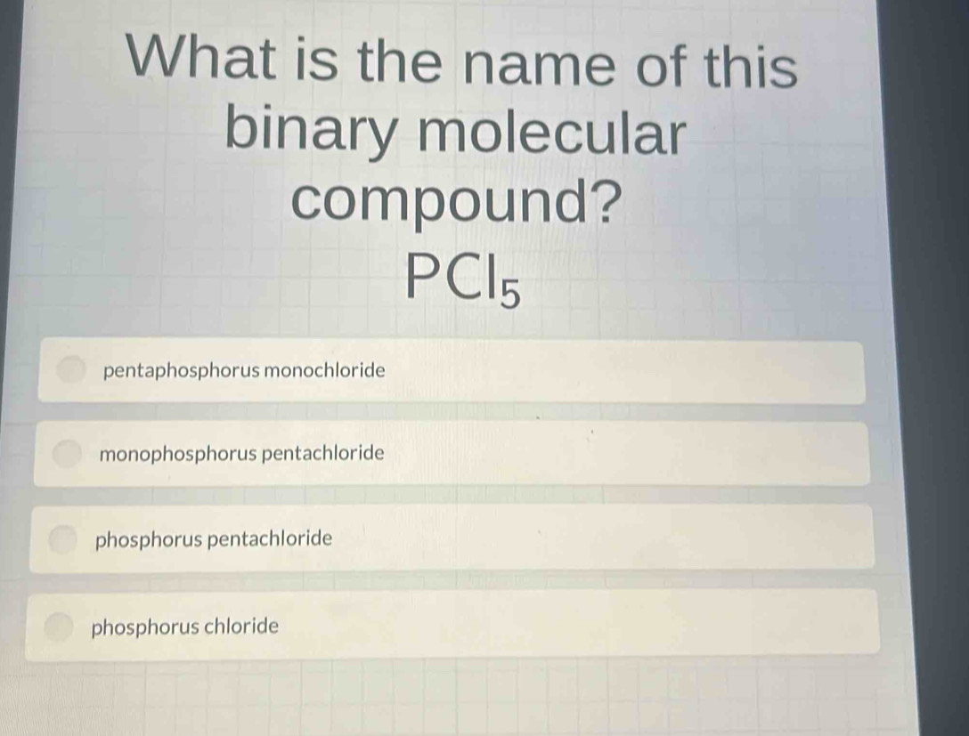 Solved: What is the name of this binary molecular compound? PCl5 ...