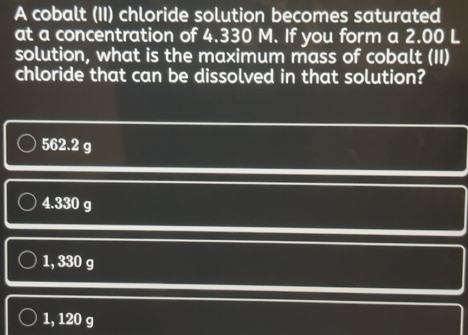 Solved: A cobalt (II) chloride solution becomes saturated at a concentration of 4.330 M. If you ...