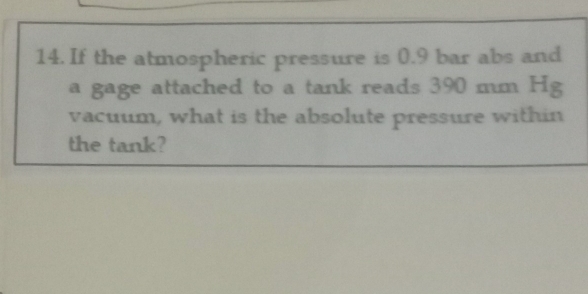 Solved: If the atmospheric pressure is 0.9 bar abs and a gage attached ...
