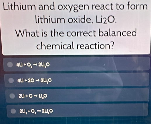 Solved: Lithium and oxygen react to form lithium oxide, Li2O. What is the correct balanced ...