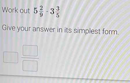 Solved: Work out 5 2/9 -3 3/5 Give your answer in its simplest form. / [Math]
