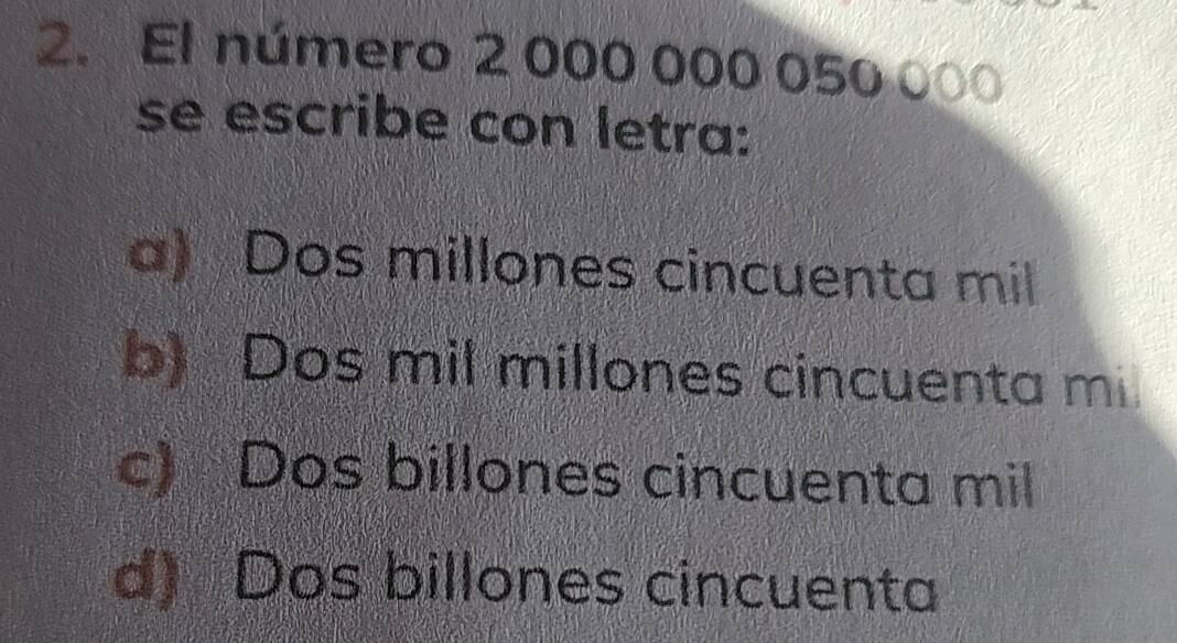 Resuelto:El número 2 000 000 050 000 se escribe con letra: a) Dos ...