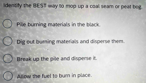 Solved: Identify the BEST way to mop up a coal seam or peat bog. Pile ...