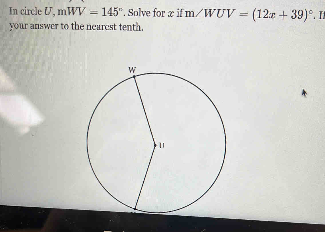 In circle U, mWV=145°. Solve for x if m∠ WUV=(12x+39)^circ . I your ...