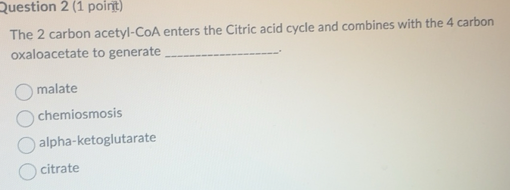 Solved: The 2 carbon acetyl-CoA enters the Citric acid cycle and ...