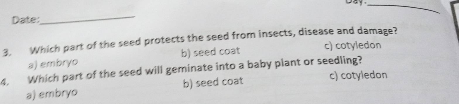 Solved: Day_ Date: _ 3. Which part of the seed protects the seed from ...