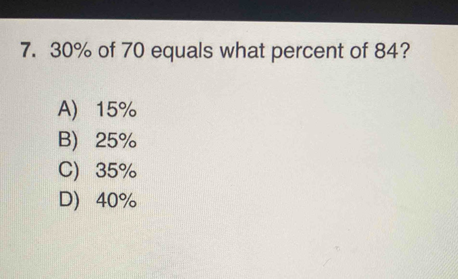 Solved: 30% of 70 equals what percent of 84? A 15% B 25% C) 35% D 40% ...