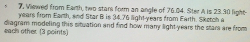 Solved: 7, Viewed from Earth, two stars form an angle of 76.04. Star A ...