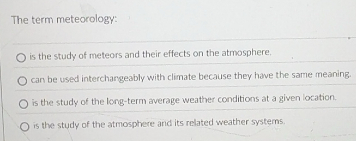 Solved: The term meteorology: is the study of meteors and their effects ...