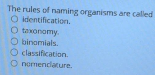 Solved: The rules of naming organisms are called identification ...