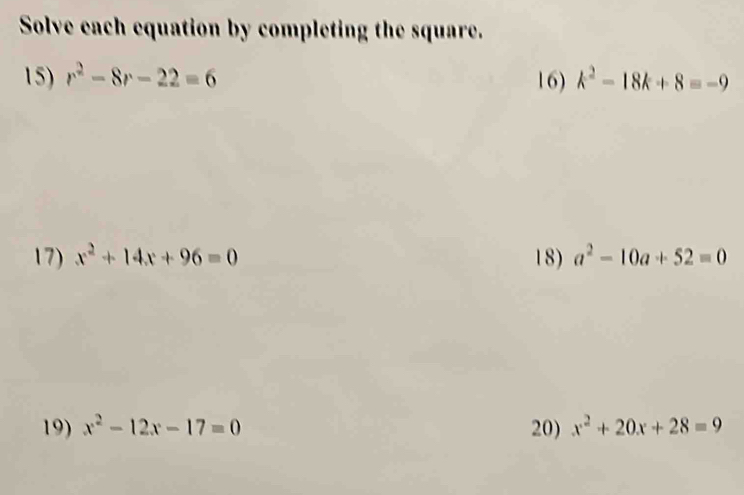 Solved: Solve each equation by completing the square. 15) r^2-8r-22=6 16) k^2-18k+8=-9 17) x^2 ...
