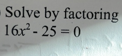 Solved: Solve by factoring 16x^2-25=0 [Math]