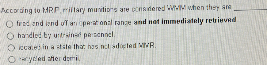 Solved: According to MRIP, military munitions are considered WMM when ...