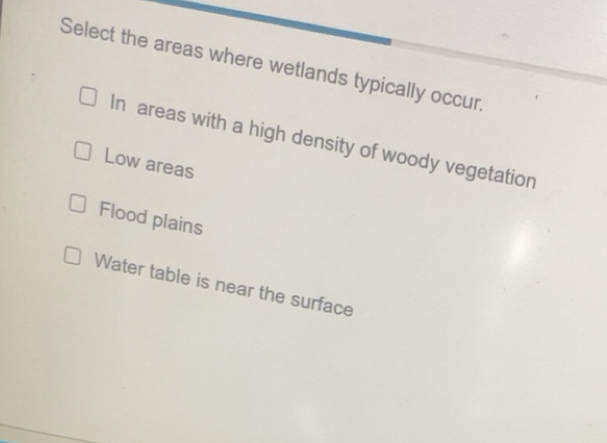 Solved: Select the areas where wetlands typically occur. In areas with ...