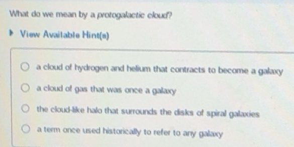 Solved: What do we mean by a protogalactic cloud? View Available Hint(s ...