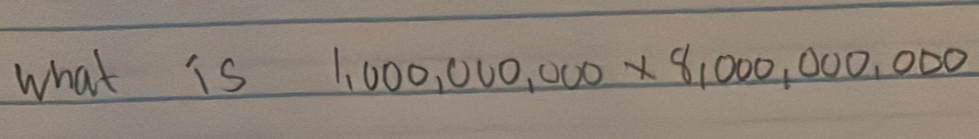 Solved: what is 1,000,000,000* 8,000,000,000 [Others]