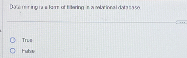 Solved: Data mining is a form of filtering in a relational database ...