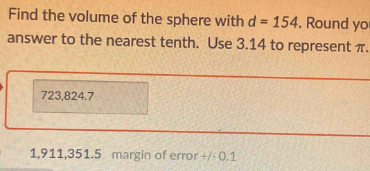 Solved: Find the volume of the sphere with d=154. Round yo answer to ...