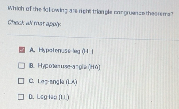 Solved: Check all that apply. A. Hypotenuse-leg (HL) B. Hypotenuse ...