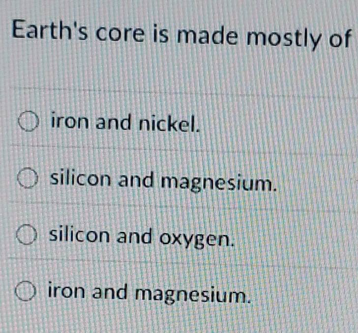 Solved: Earth's core is made mostly of iron and nickel. silicon and ...