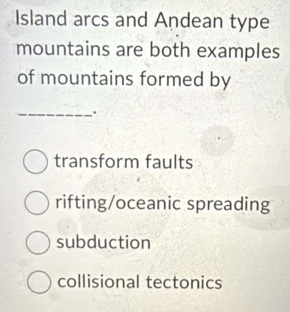 Solved: Island arcs and Andean type mountains are both examples of ...