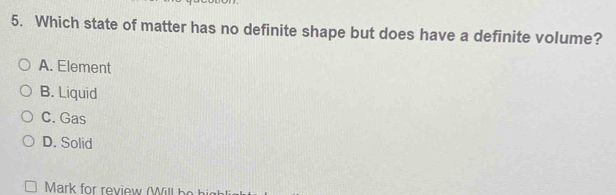 Solved: Which state of matter has no definite shape but does have a ...