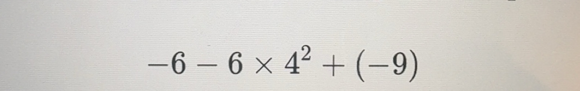 Solved: -6-6* 4^2+(-9) [Math]