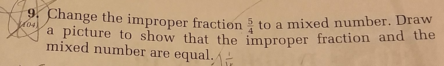 Solved: Change the improper fraction 5/4 to a mixed number. Draw (104 ...