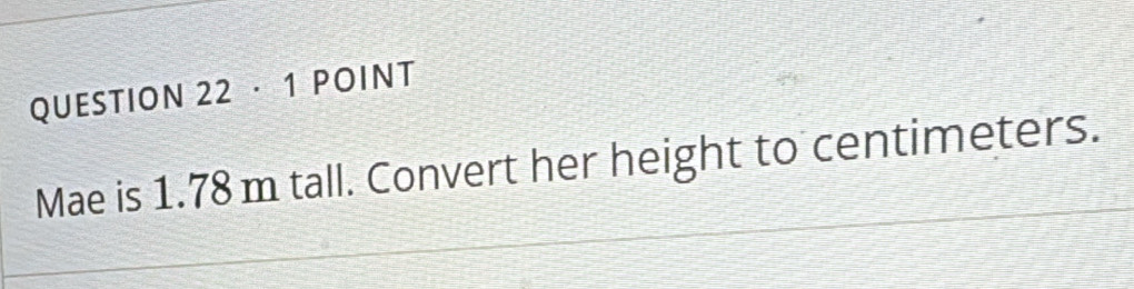 Solved: · 1 POINT Mae is 1.78 m tall. Convert her height to centimeters ...