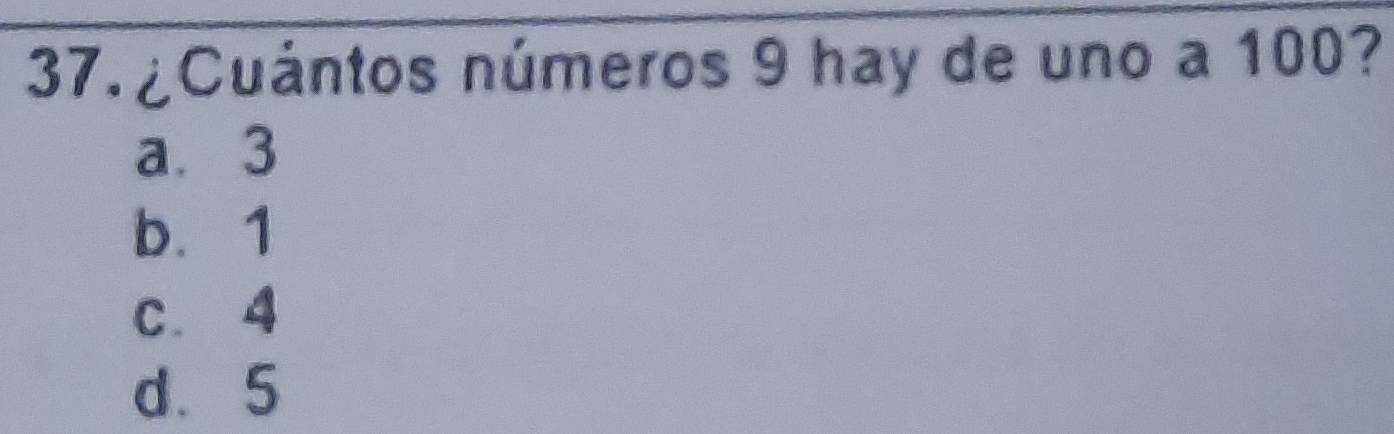 Resuelto:¿Cuántos números 9 hay de uno a 100? a. 3 b. 1 c. 4 d. 5
