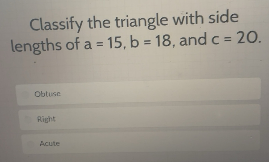 Solved: Classify the triangle with side lengths of a=15, b=18 , and c ...