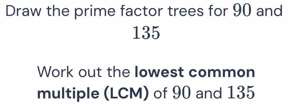 Solved: Draw the prime factor trees for 90 and 135 Work out the lowest ...