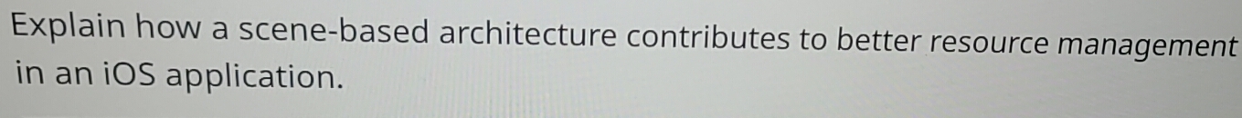 Solved: Explain how a scene-based architecture contributes to better ...