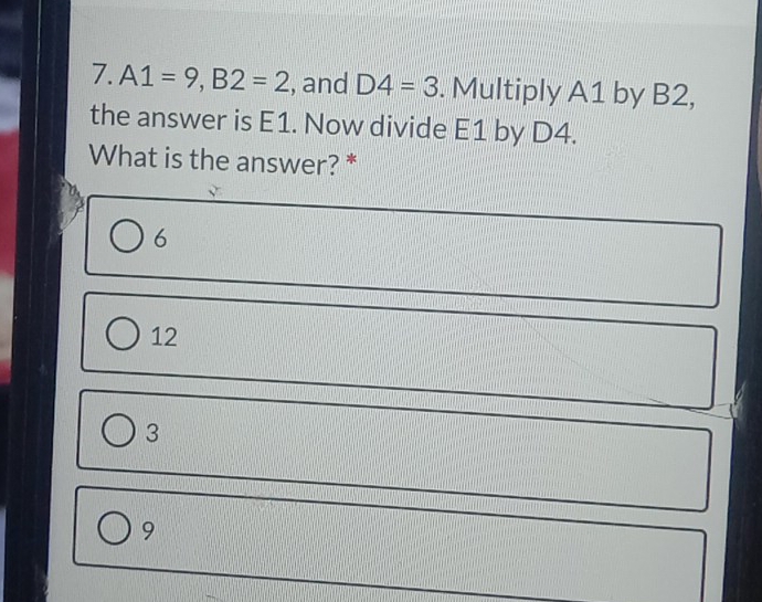 Solved: A1=9, B2=2 , and D4=3. Multiply A1 by B2, the answer is E1. Now divide E1 by D4. What is ...