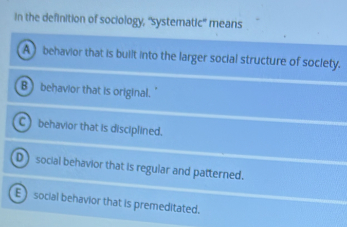 Solved: in the definition of sociology, “systematic” means A behavior ...